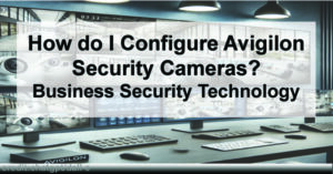 How do I Configure Avigilon Security Cameras? | Business Security ...